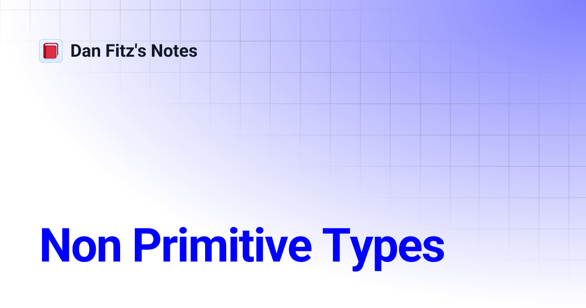 Non Primitive Types | Dan Fitz's Notes