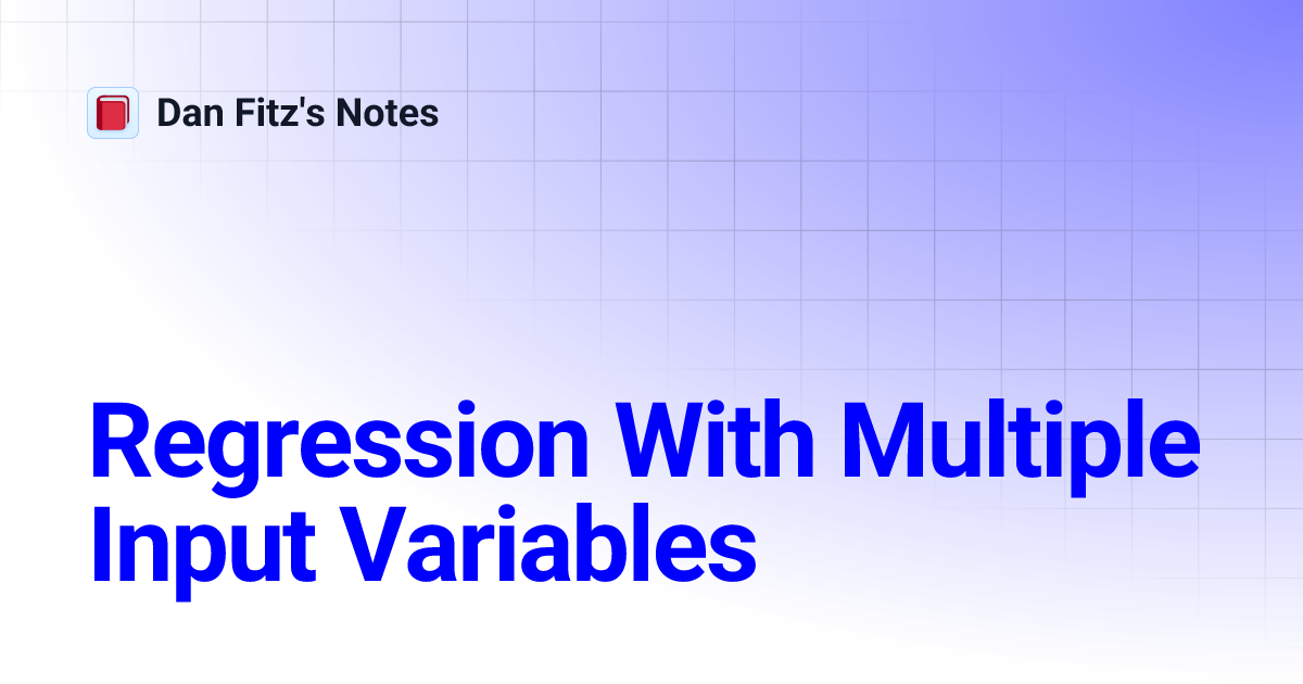 Regression With Multiple Input Variables | Dan Fitz's Notes